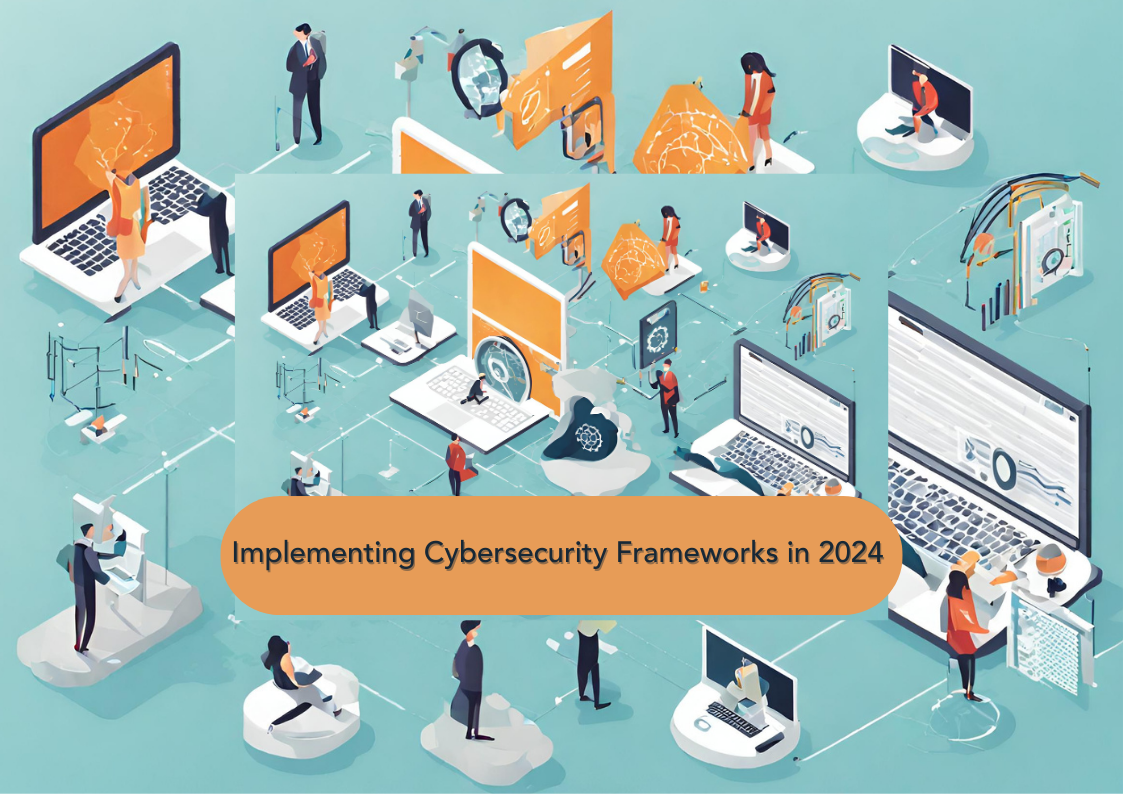 Implementing Cybersecurity Frameworks in 2024 Implementing Cybersecurity Frameworks in 2024